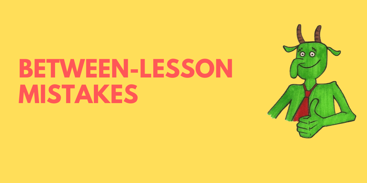 Are You Making These Between-Lesson Mistakes? - Teacher Creature Tips